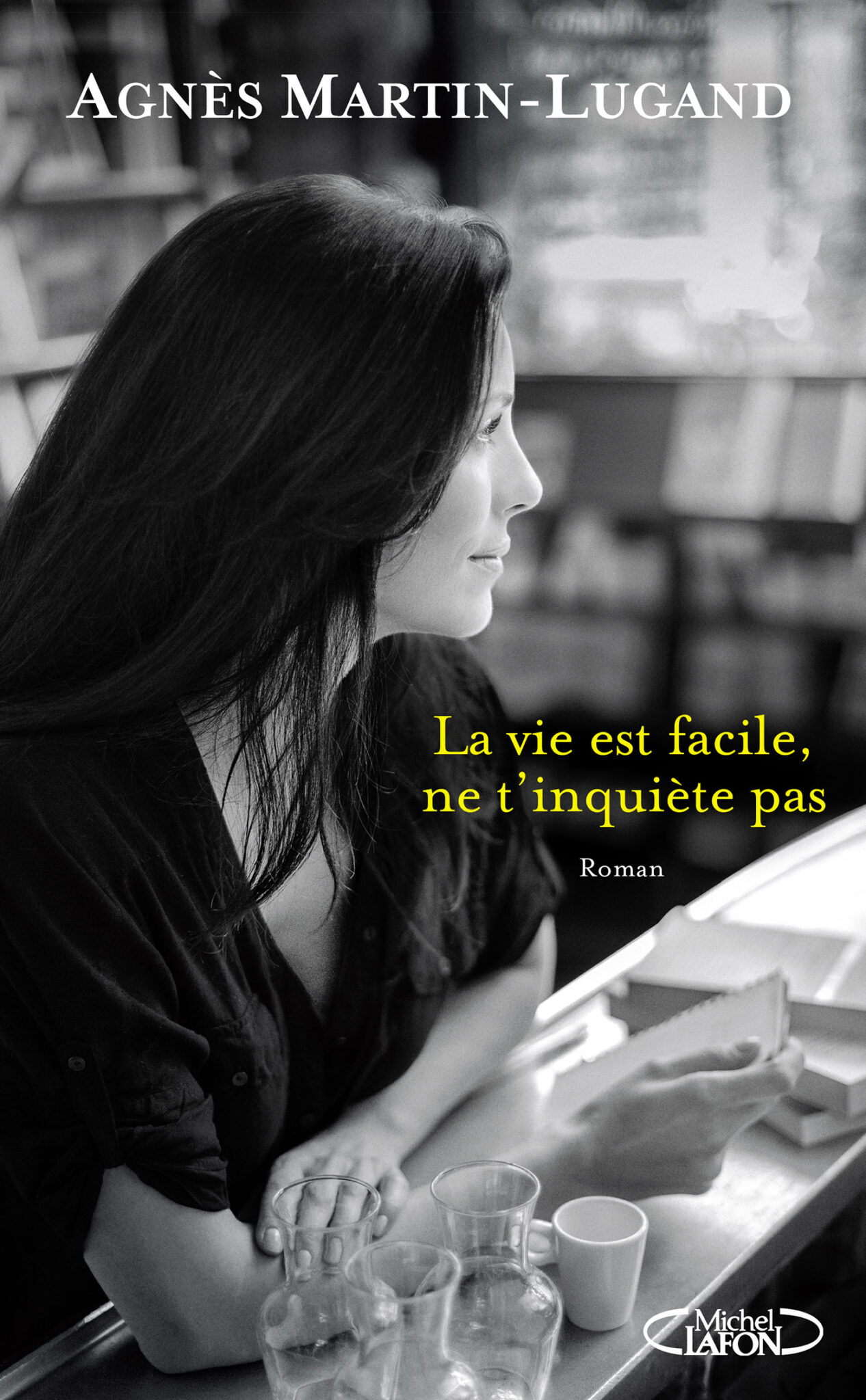 La vie est facile ne t'inquiète pas - Agnès Martin-Lugand - Roman